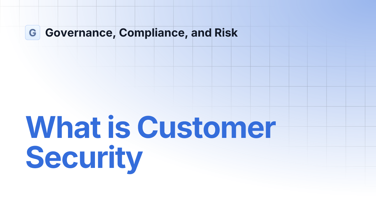 What is Customer Security | Governance, Compliance, and Risk