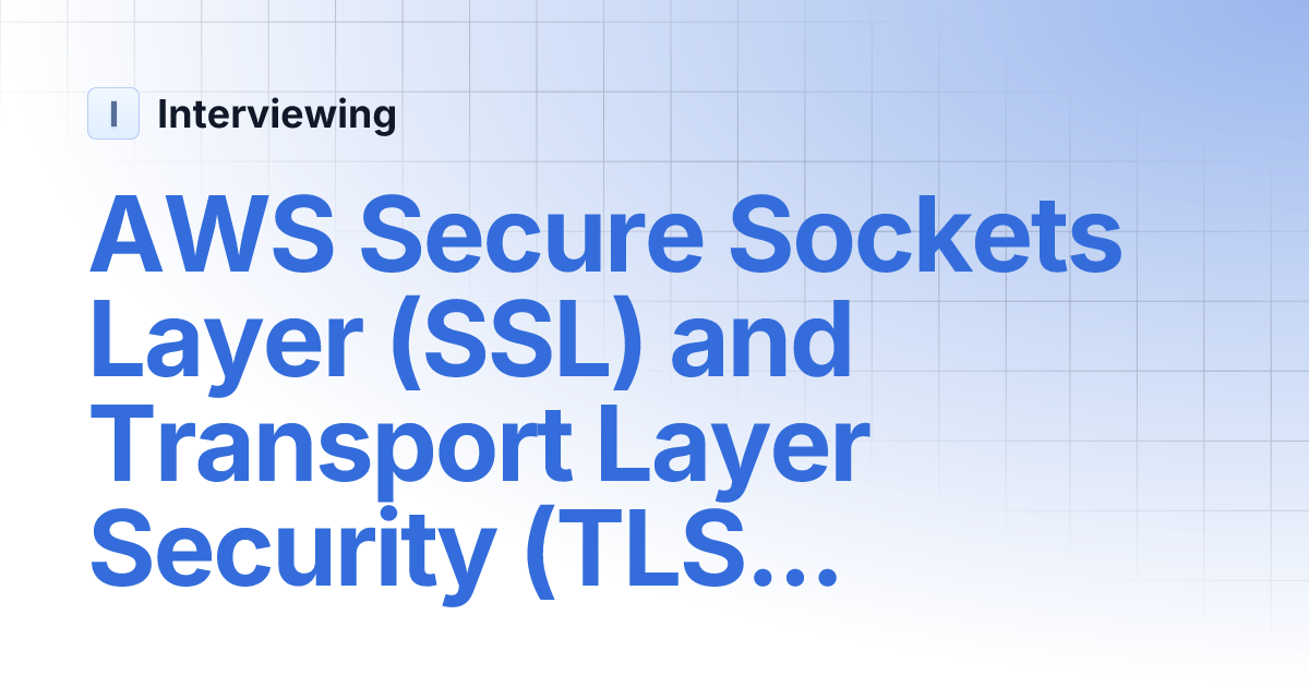 AWS Secure Sockets Layer (SSL) and Transport Layer Security (TLS) work? | Interviewing