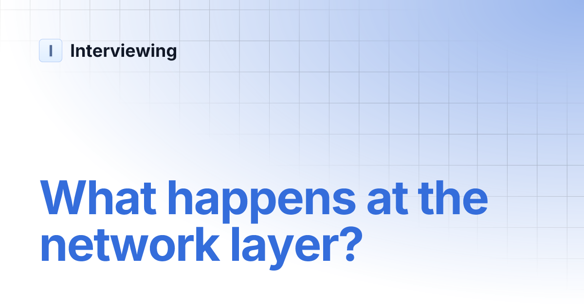 What happens at the network layer? | Interviewing